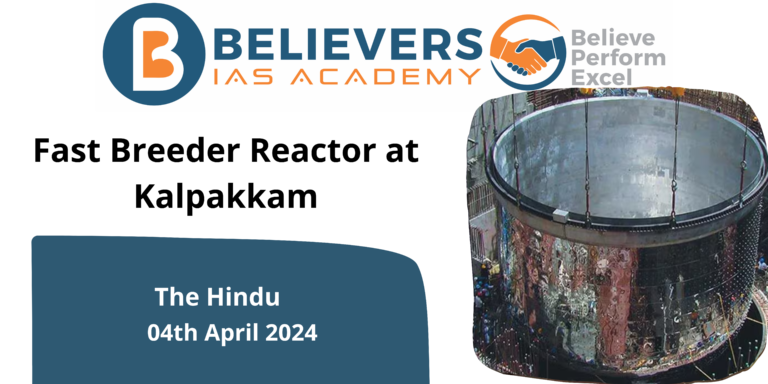 Fast Breeder Reactor at Kalpakkam - Believers IAS Academy